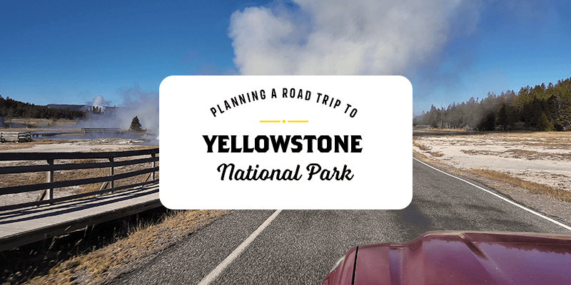 Planning a Road Trip to Yellowstone National Park