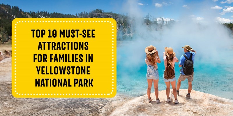 Must-See Family-Friendly Attractions in Yellowstone National Park